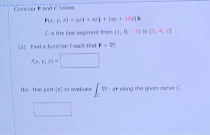 Solved Consider F and C below. F(x,y,z)=yzi+xzj+(xy+16z)k C | Chegg.com