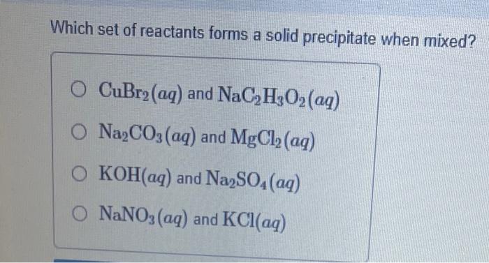 Solved Which set of reactants forms a solid precipitate when | Chegg.com