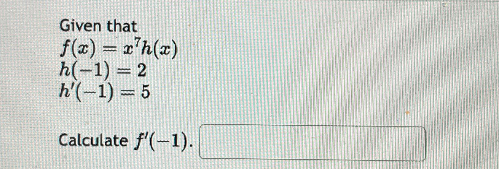 Solved Given thatf(x)=x7h(x)h(-1)=2h'(-1)=5Calculate f'(-1). | Chegg.com