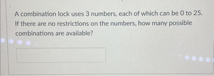 Solved A combination lock uses 3 numbers, each of which can | Chegg.com