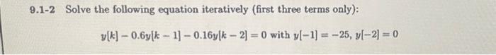 Solved 9.1-2 Solve the following equation iteratively (first | Chegg.com