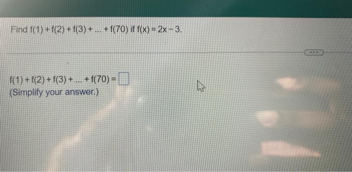 Solved Find f(1)+f(2)+f(3)+…+f(70) if f(x)=2x−3 | Chegg.com