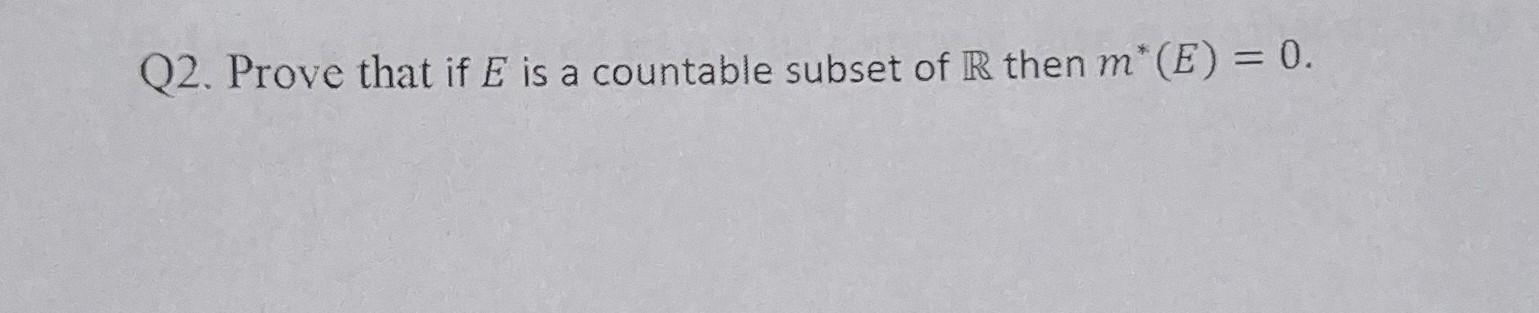 Solved Q2. Prove that if E is a countable subset of R then | Chegg.com