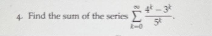 Solved 4. Find the sum of the series ∑k=0∞5k4k−3k. | Chegg.com