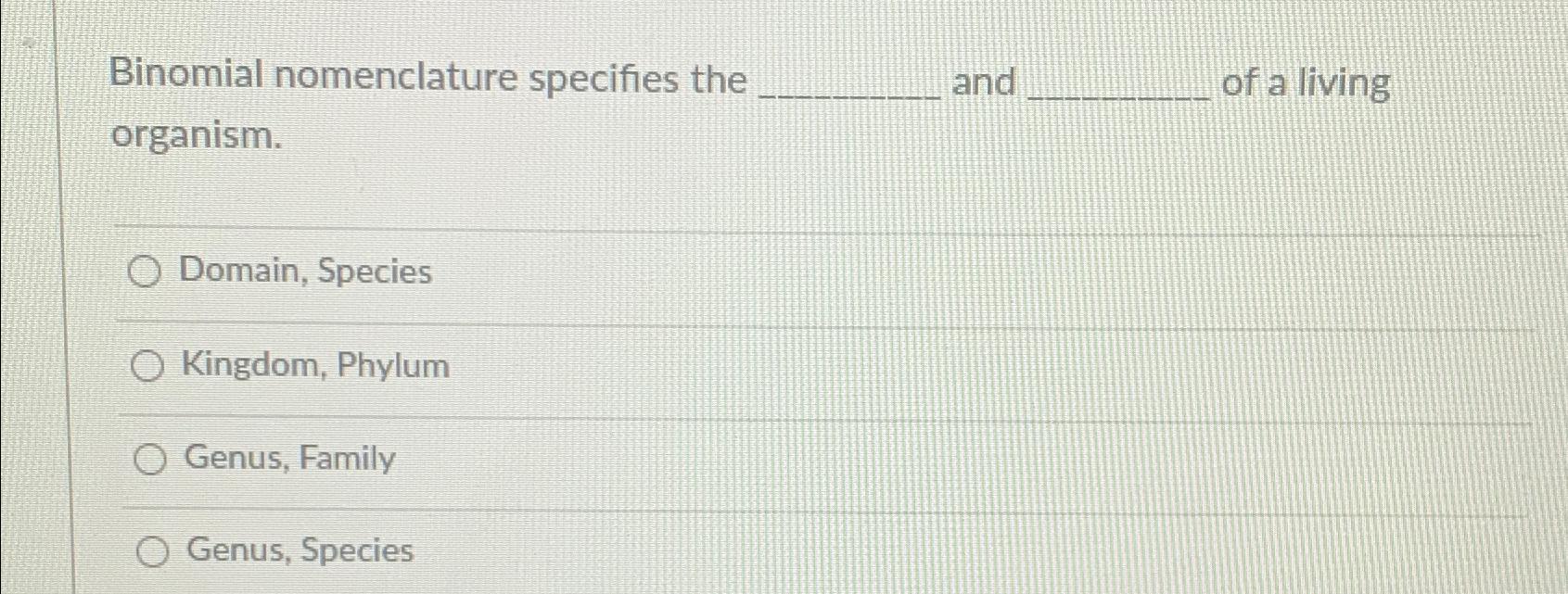 Solved Binomial nomenclature specifies the and of a living | Chegg.com