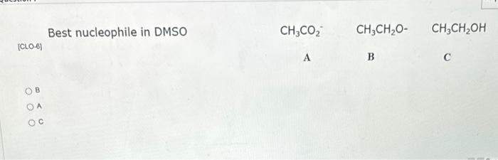 Solved Best nucleophile in DMSO [CL−6] CH3CO2− A CH3CH2O− B | Chegg.com