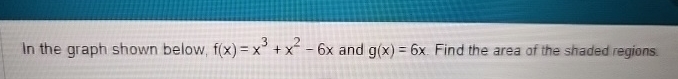 Solved In the graph shown below, f(x)=x3+x2-6x ﻿and g(x)=6x. | Chegg.com