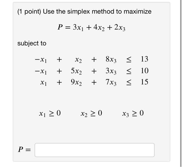Solved (1 point) Use the simplex method to maximize P = 3x1 | Chegg.com