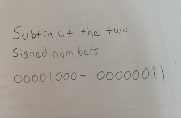 Solved Subtract the two Signed numbers 00001000 - 00000011 | Chegg.com