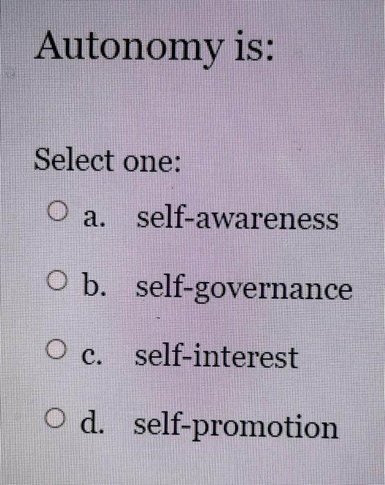Solved Autonomy is: Select one: O a. self-awareness O b. | Chegg.com