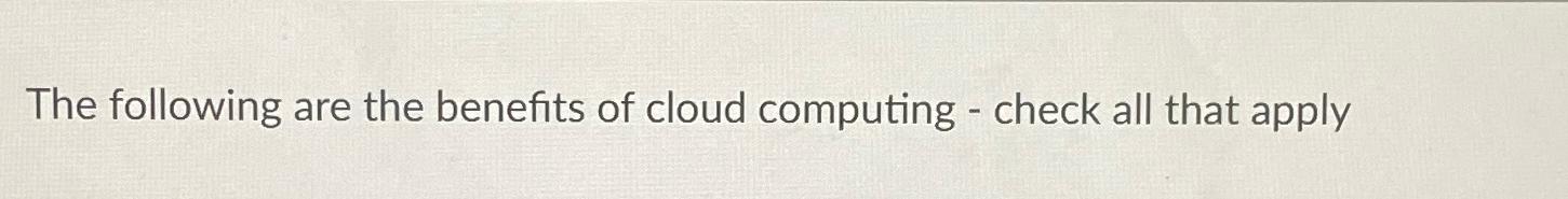 Solved The following are the benefits of cloud computing - | Chegg.com