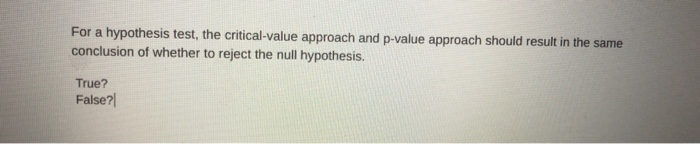 Solved For a hypothesis test, the critical-value approach | Chegg.com