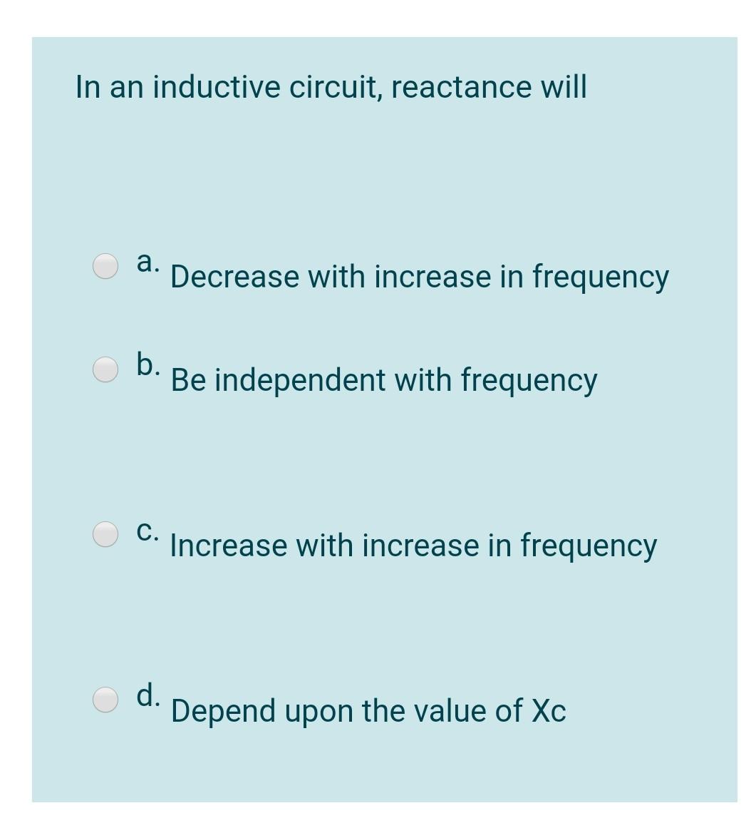 Solved In an inductive circuit, reactance will a. Decrease | Chegg.com
