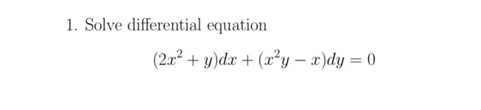 Solved 1. Solve differential equation (2x2+y)dx+(x2y−x)dy=0 | Chegg.com