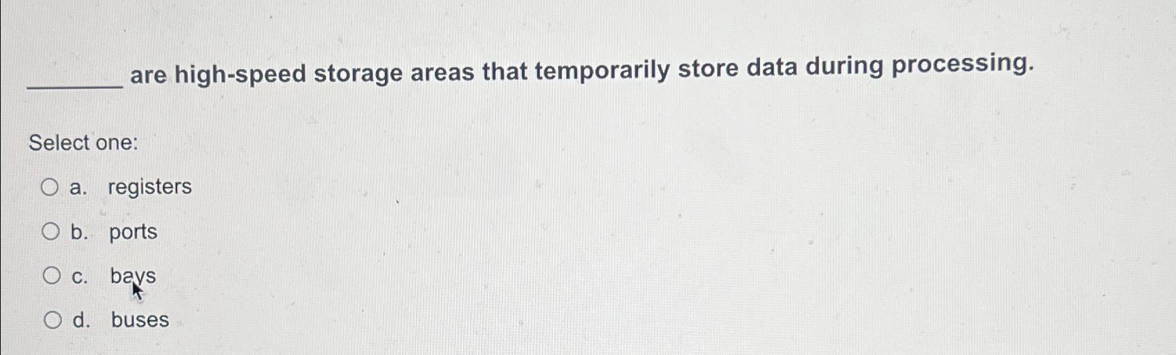 Solved are high-speed storage areas that temporarily store | Chegg.com