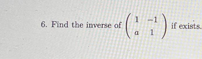 Solved 6. Find the inverse of (1a−11) if exists. | Chegg.com