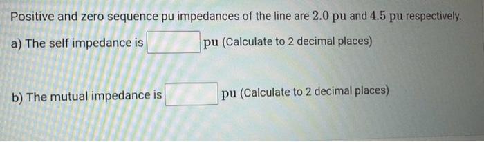 Solved Positive and zero sequence pu impedances of the line | Chegg.com