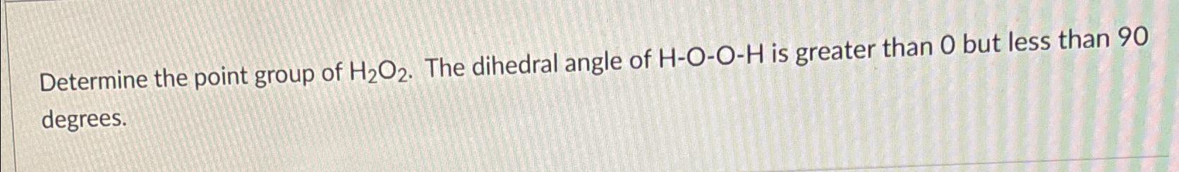 Solved Determine the point group of H2O2. ﻿The dihedral | Chegg.com
