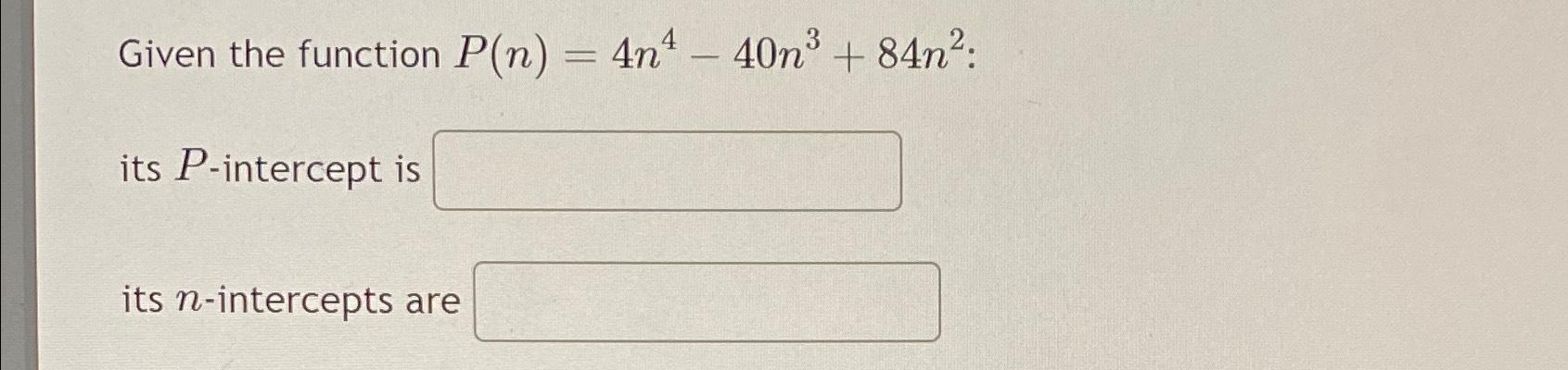 Solved Given the function P(n)=4n4-40n3+84n2 ﻿:its | Chegg.com
