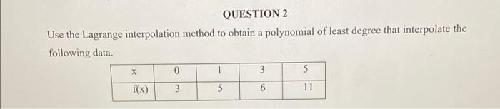 Solved QUESTION 2 Use the Lagrange interpolation method to | Chegg.com