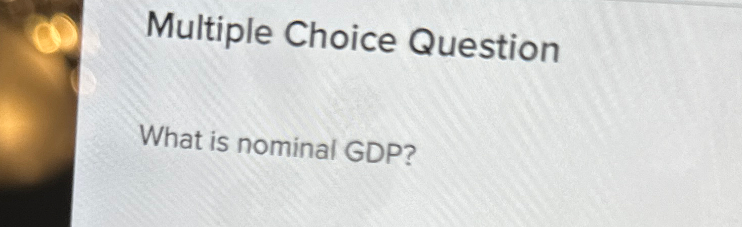 Solved Multiple Choice QuestionWhat is nominal GDP? | Chegg.com