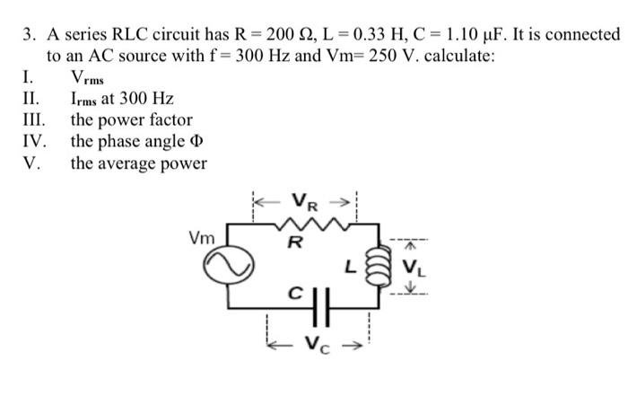 Solved 3. A series RLC circuit has R= 2002, L = 0.33 H, C = | Chegg.com