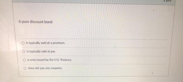 Solved A pure discount bond is typically sold at a premium | Chegg.com