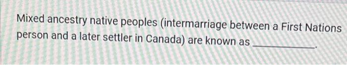 Mixed ancestry native peoples (intermarriage between | Chegg.com