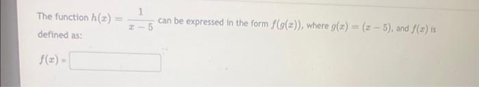 Solved The function h(x)=x−51 can be expressed in the form | Chegg.com