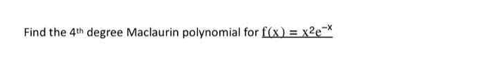 Solved Find the 4th degree Maclaurin polynomial for | Chegg.com