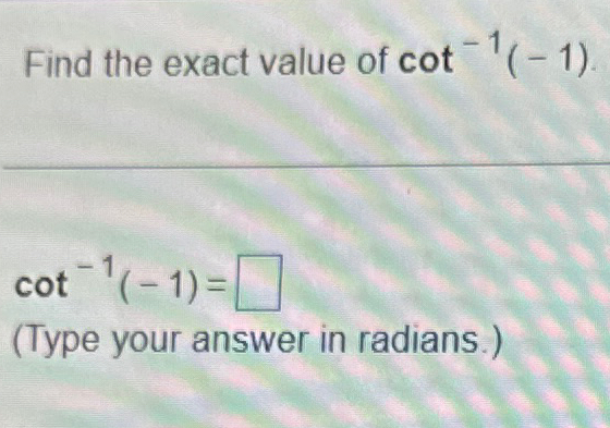 Solved Find the exact value of cot-1(-1)cot-1(-1)=(Type your | Chegg.com