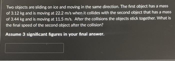 Solved Two objects are sliding on ice and moving in the same | Chegg.com