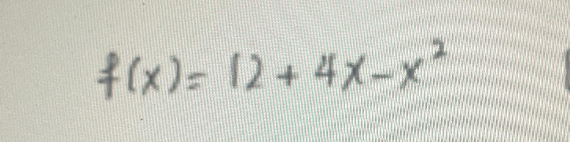 Solved f(x)=12+4x-x2 | Chegg.com
