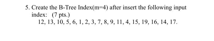 Solved Create the B-Tree Index (m=4) after insert the | Chegg.com