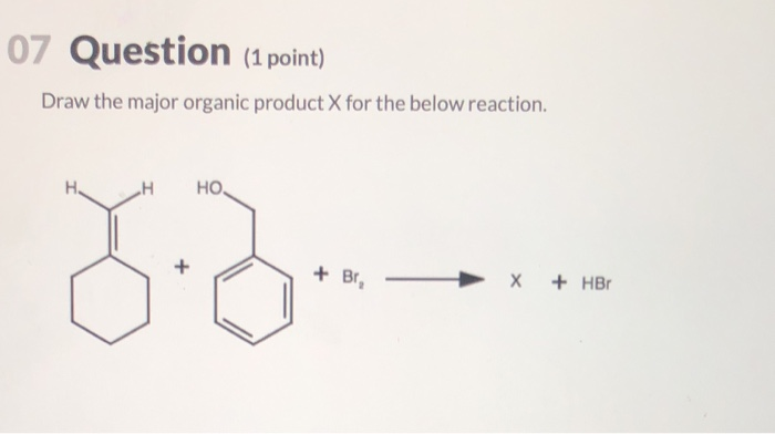 Solved 07 Question (1 point) Draw the major organic product | Chegg.com