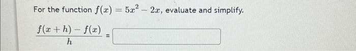 Solved For the function f(x)=5x2−2x, evaluate and simplify. | Chegg.com