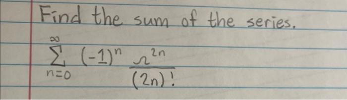 Solved Find the sum of the series. ∑n=0∞(−1)n(2n)!Ω2n | Chegg.com