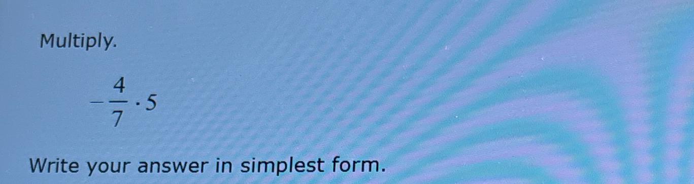 Solved Multiply.-47*5Write your answer in simplest form. | Chegg.com