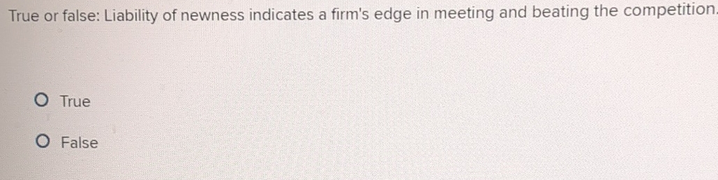Solved True or false: Liability of newness indicates a | Chegg.com