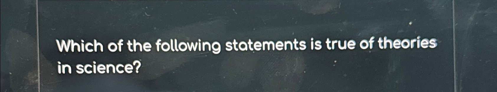 Solved Which of the following statements is true of theories | Chegg.com