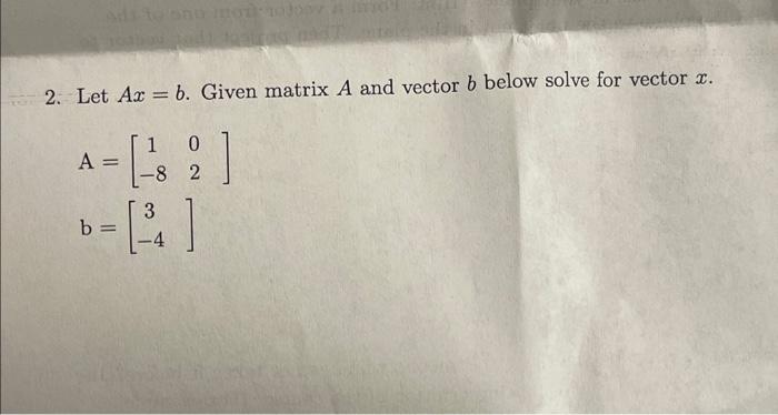 Solved 2. Let Ax=b. Given matrix A and vector b below solve | Chegg.com