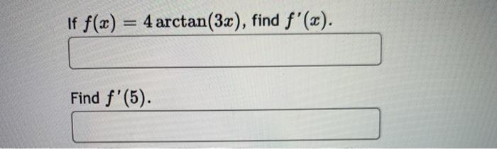 Solved If f(x) = 4 arctan(3.c), find f'(x). Find f'(5). | Chegg.com