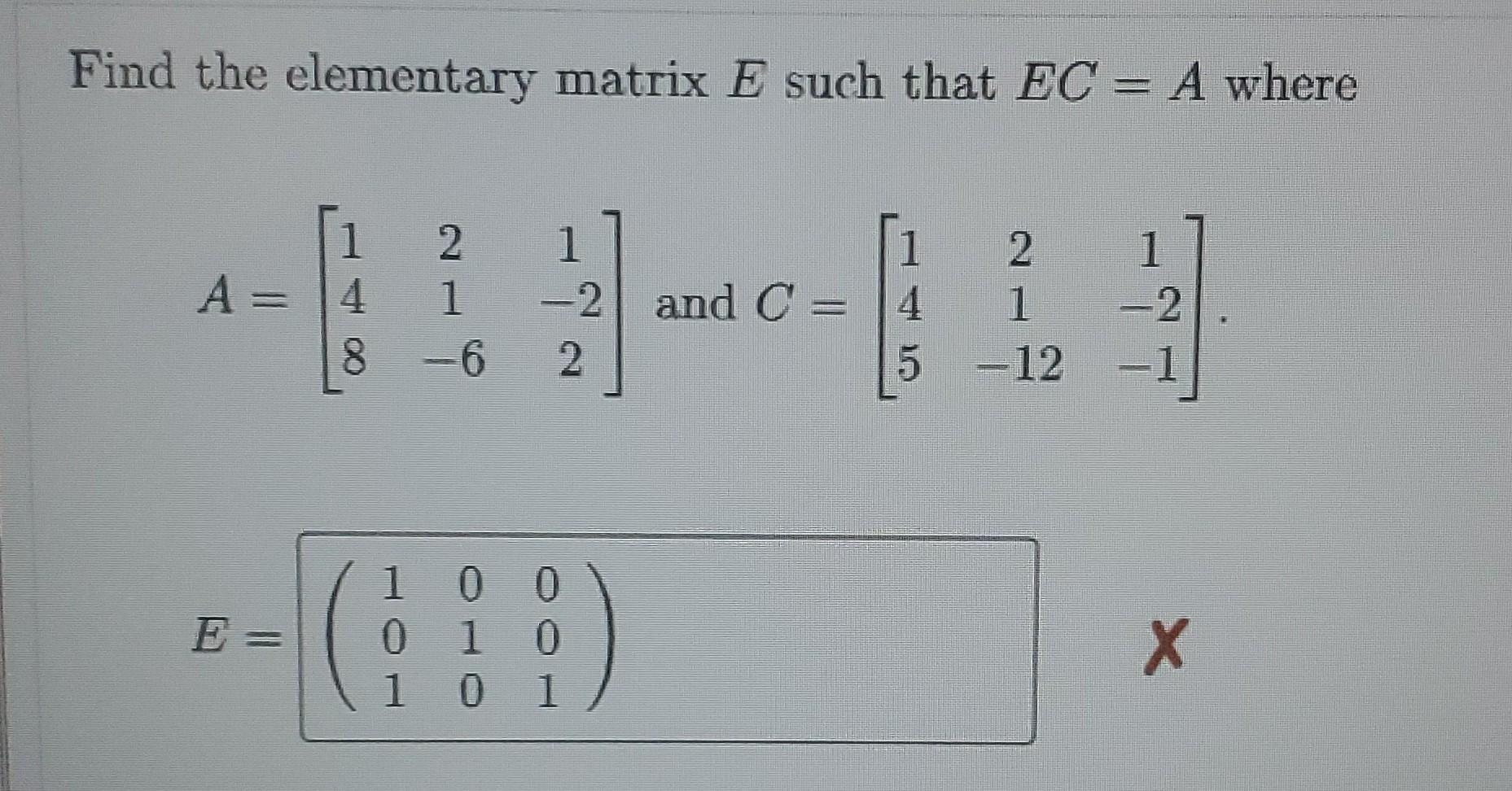 Solved Find the elementary matrix E such that EC = A where | Chegg.com