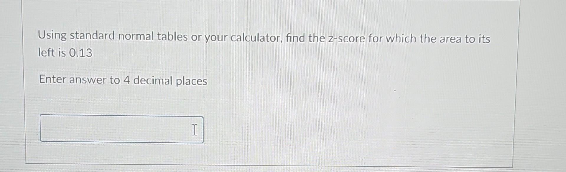 Solved Using standard normal tables or your calculator, find | Chegg.com