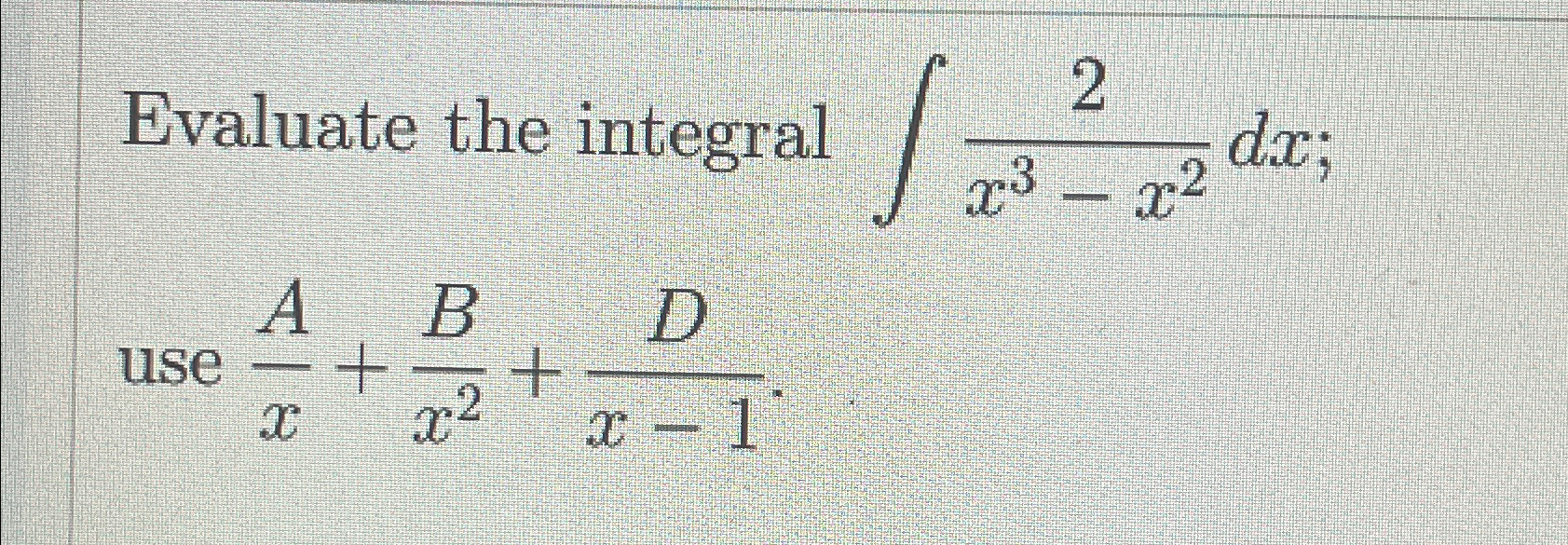Solved Evaluate the integral ∫﻿﻿2x3-x2dx ﻿use Ax+Bx2+Dx-1 | Chegg.com