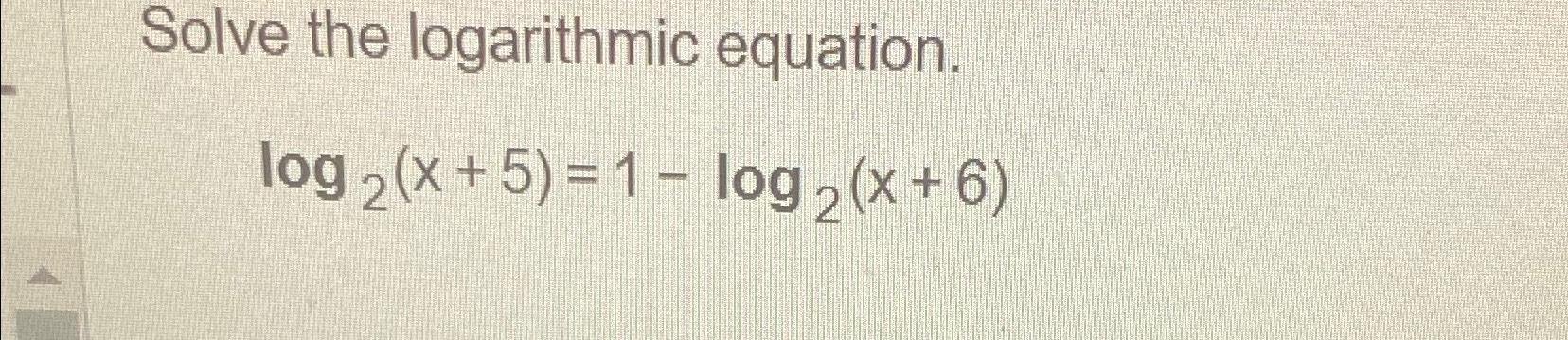 Solved Solve the logarithmic equation.log2(x+5)=1-log2(x+6) | Chegg.com