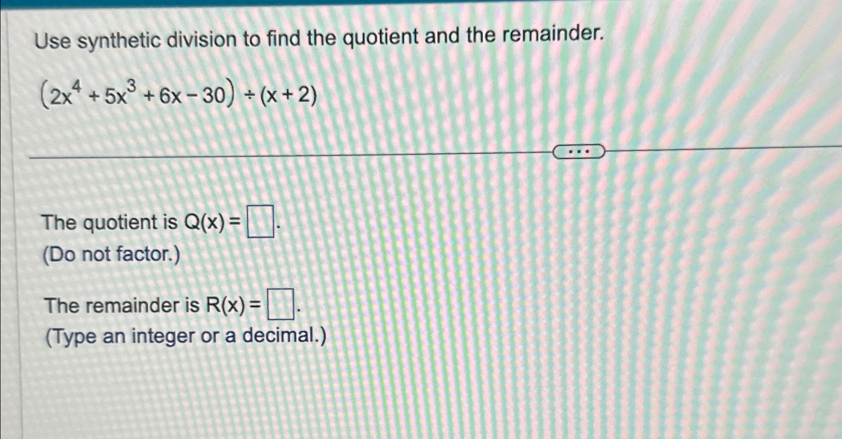 Solved Use synthetic division to find the quotient and the | Chegg.com