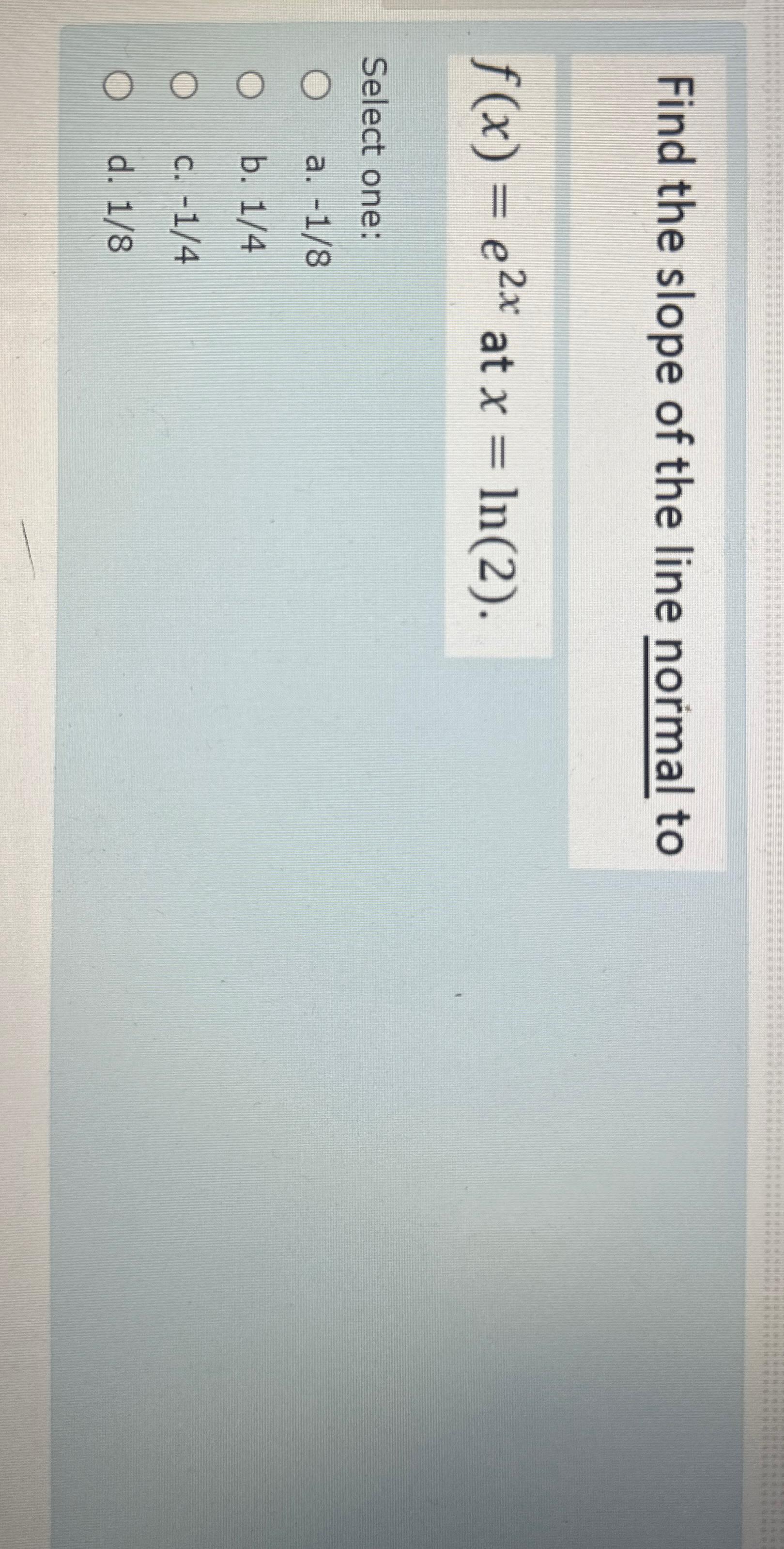 Solved Find the slope of the line normal to f(x)=e2x ﻿at | Chegg.com