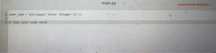 Solved 1 user_num - "int (Input ('Enter integer: \n′ ')) - | Chegg.com