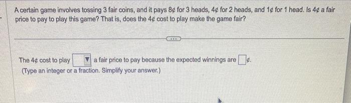 Solved A certain game involves tossing 3 fair coins, and it | Chegg.com